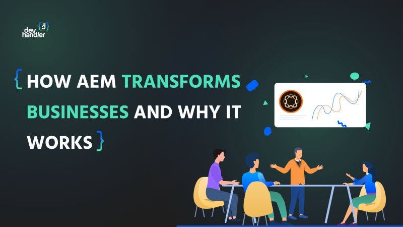 How AEM Transforms Businesses and Why It Works
